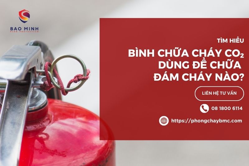 Bình chữa cháy CO₂ dùng để chữa đám cháy nào? Hướng dẫn chi tiết ...